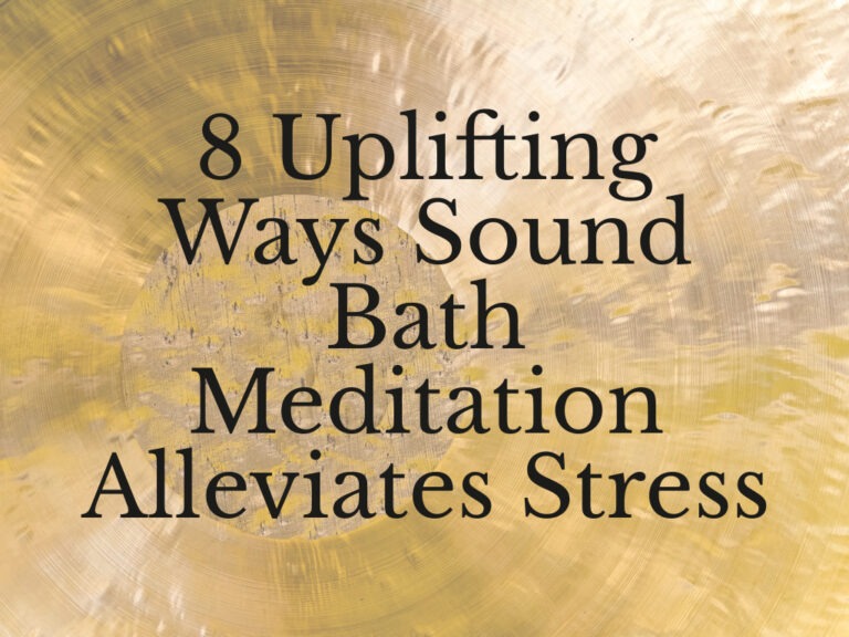 8 Uplifting Ways Sound Bath Meditation Alleviates Stress